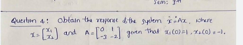 Solved Question 4: Obtain the response of the system x˙=Ax, | Chegg.com
