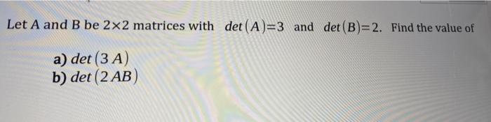 Solved Let A and B be 2x2 matrices with det (A)=3 and det | Chegg.com
