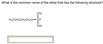 Solved What is the common name of the ether that has the | Chegg.com