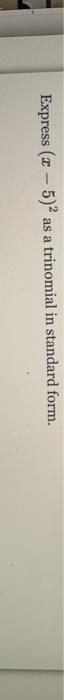 Solved Express (- 5)2 as a trinomial in standard form. | Chegg.com