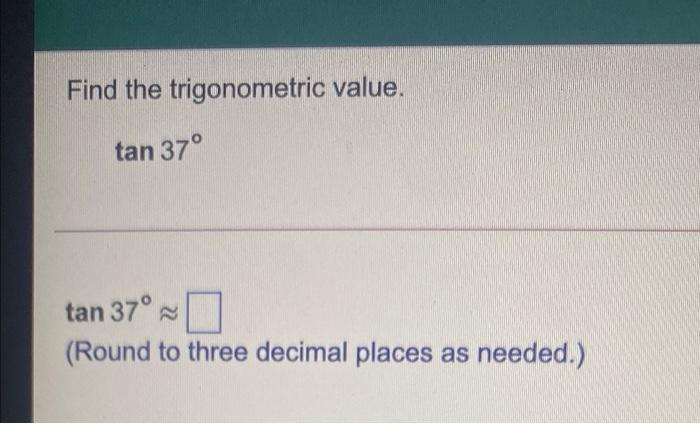 Solved Find the trigonometric value. tan 37° tan 37° ~ | Chegg.com