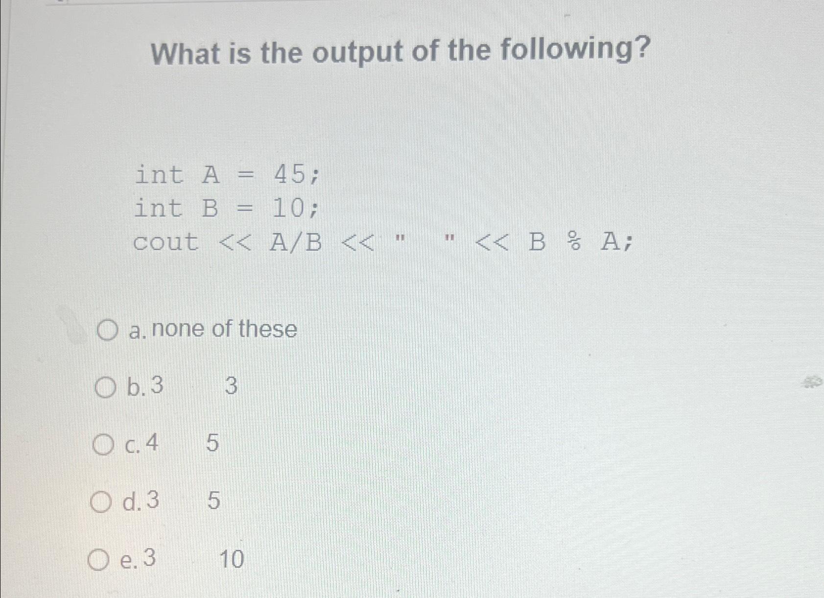 Solved What is the output of the following?int A=45;int | Chegg.com