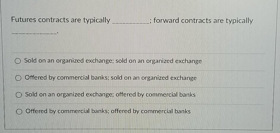 Solved Futures contracts are typically ; forward contracts | Chegg.com