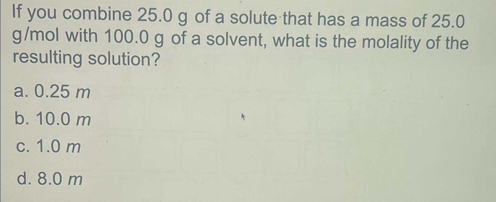 Solved If you combine 25.0g of a solute that has a mass of | Chegg.com