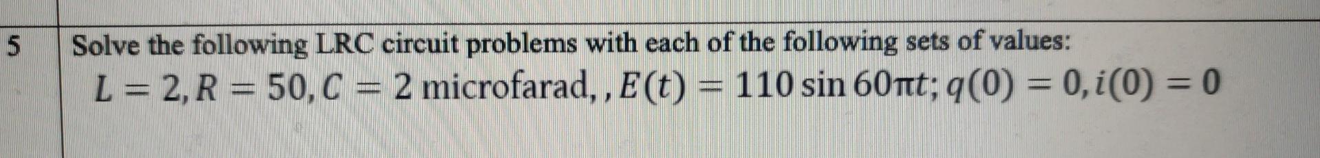 Solved 5 Solve the following LRC circuit problems with each | Chegg.com