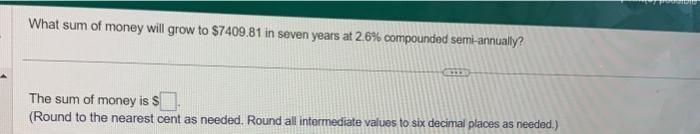 Solved What sum of money will grow to $7409.81 in seven | Chegg.com