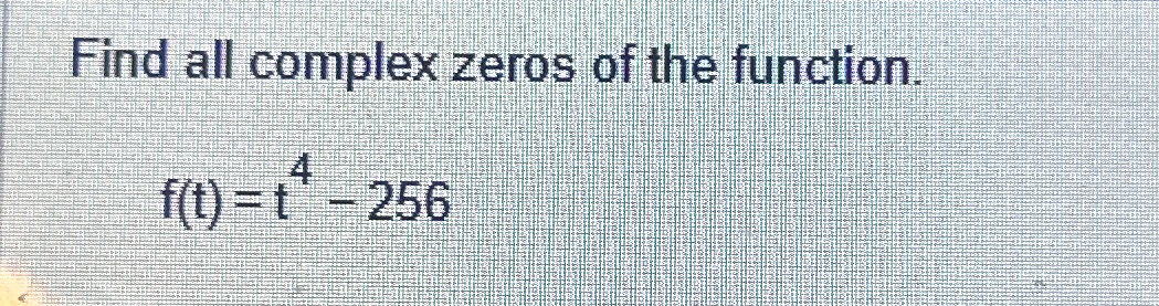 Solved Find all complex zeros of the function.f(t)=t4-256 | Chegg.com