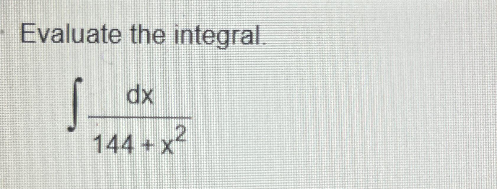 Solved Evaluate the integral.∫﻿﻿dx144+x2 | Chegg.com