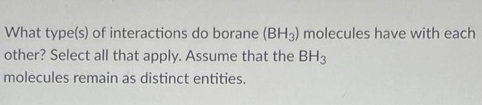 Solved What type(s) of interactions do borane (BH3) | Chegg.com