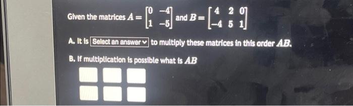 Solved Given the matrices A=[01−4−5] and B=[4−42501] A. It | Chegg.com