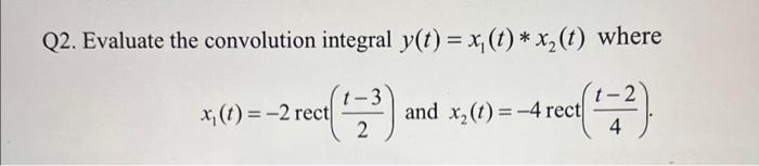 Solved Q2. Evaluate the convolution integral y(t) = x₁(t) * | Chegg.com