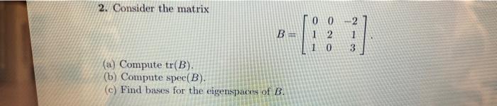 Solved 2. Consider the matrix B=⎣⎡011020−213⎦⎤ (a) Compute | Chegg.com