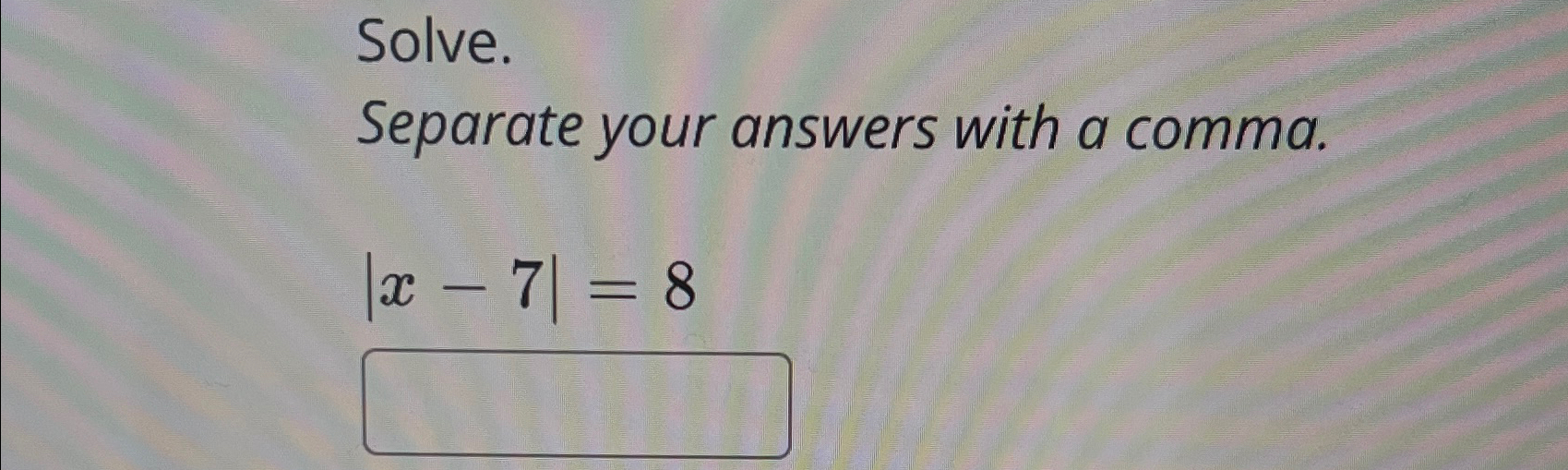Solved Solve.Separate your answers with a comma.|x-7|=8 | Chegg.com