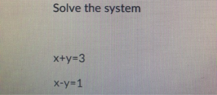 Solved Solve the system X+y 3 X-y 1 | Chegg.com