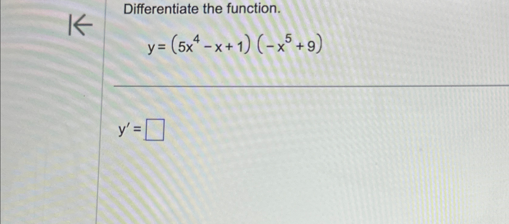 Solved Differentiate the function.y=(5x4-x+1)(-x5+9)y'= | Chegg.com