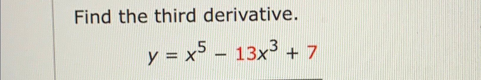 Solved Find the third derivative.y=x5-13x3+7 | Chegg.com