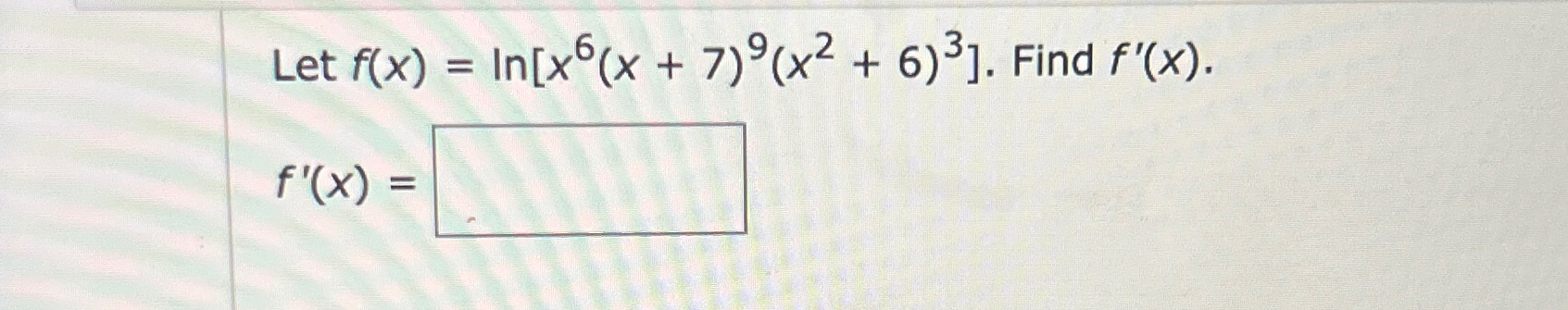 Solved Let f(x)=ln[x6(x+7)9(x2+6)3]. ﻿Find f'(x).f'(x)= | Chegg.com