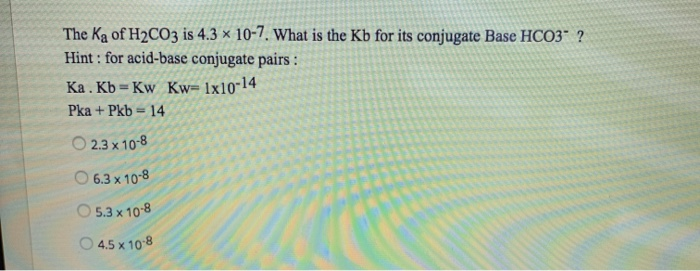 Solved The Ka of H2CO3 is 4.3 x 10-7. What is the Kb for its | Chegg.com