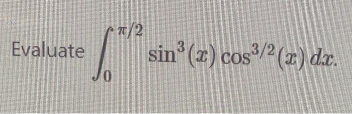 Solved Evaluate ∫0π/2sin3(x)cos3/2(x)dx | Chegg.com