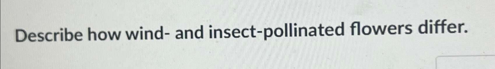 Solved Describe how wind- ﻿and insect-pollinated flowers | Chegg.com
