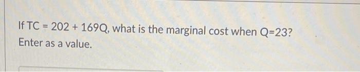 Solved If TC =202+169Q, what is the marginal cost when Q=23 | Chegg.com