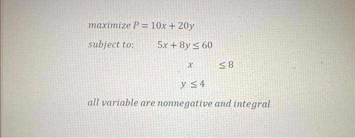 Solved maximize P=10x+20y subject to: 5x+8y≤60x≤8y≤4 all | Chegg.com