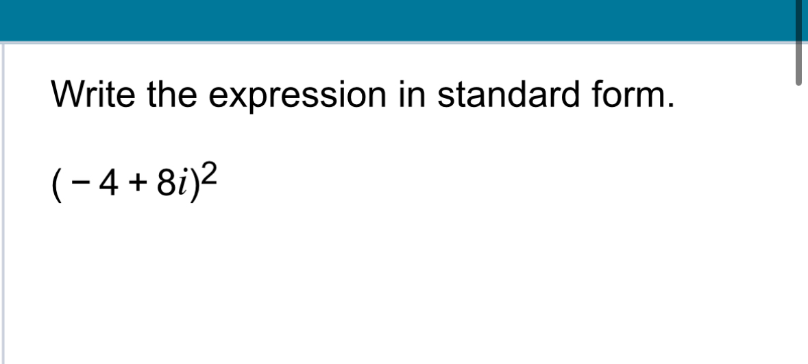 Solved Write the expression in standard form.(-4+8i)2 | Chegg.com