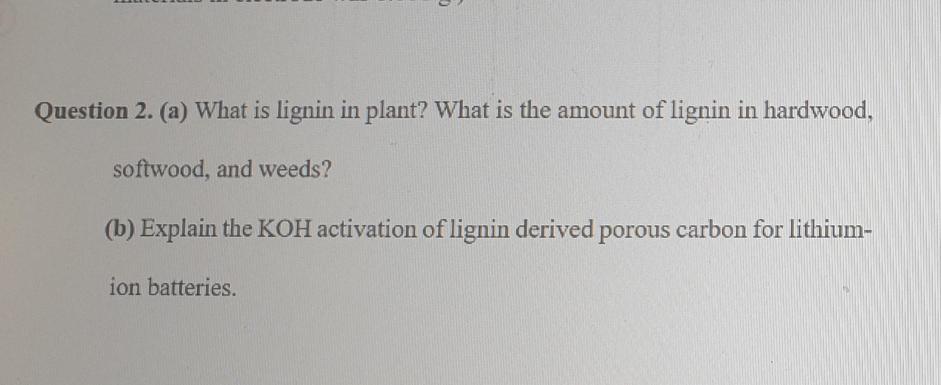 Solved Question 2. (a) What is lignin in plant? What is the | Chegg.com