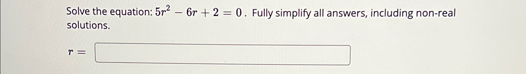 Solved Solve the equation: 5r2-6r+2=0. ﻿Fully simplify all | Chegg.com