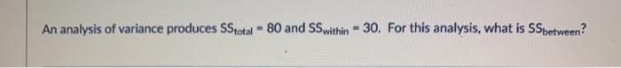 Solved An analysis of variance produces SStotal - 80 and SS | Chegg.com