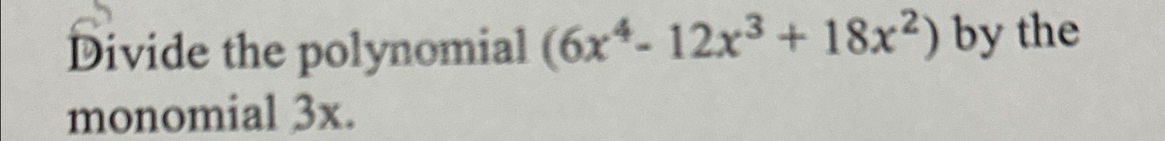 Solved Divide the polynomial (6x4-12x3+18x2) ﻿by the | Chegg.com