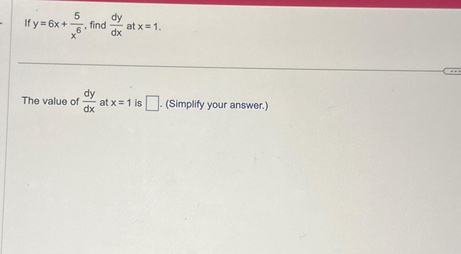 Solved If y=6x+5x6, ﻿find dydx ﻿at x=1The value of dydx ﻿at | Chegg.com