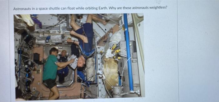 Solved Astronauts in a space shuttle can float while | Chegg.com