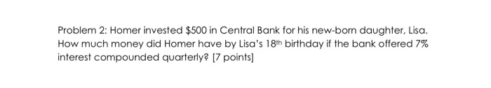 Solved Problem 2: Homer invested $500 in Central Bank for | Chegg.com