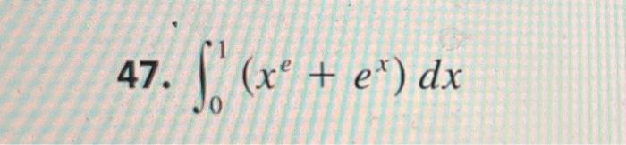 Solved 47. ∫01(xe+ex)dx | Chegg.com