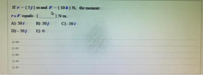Solved If r={5j}m and F={10k}N, the moment r×F equals \{ | Chegg.com