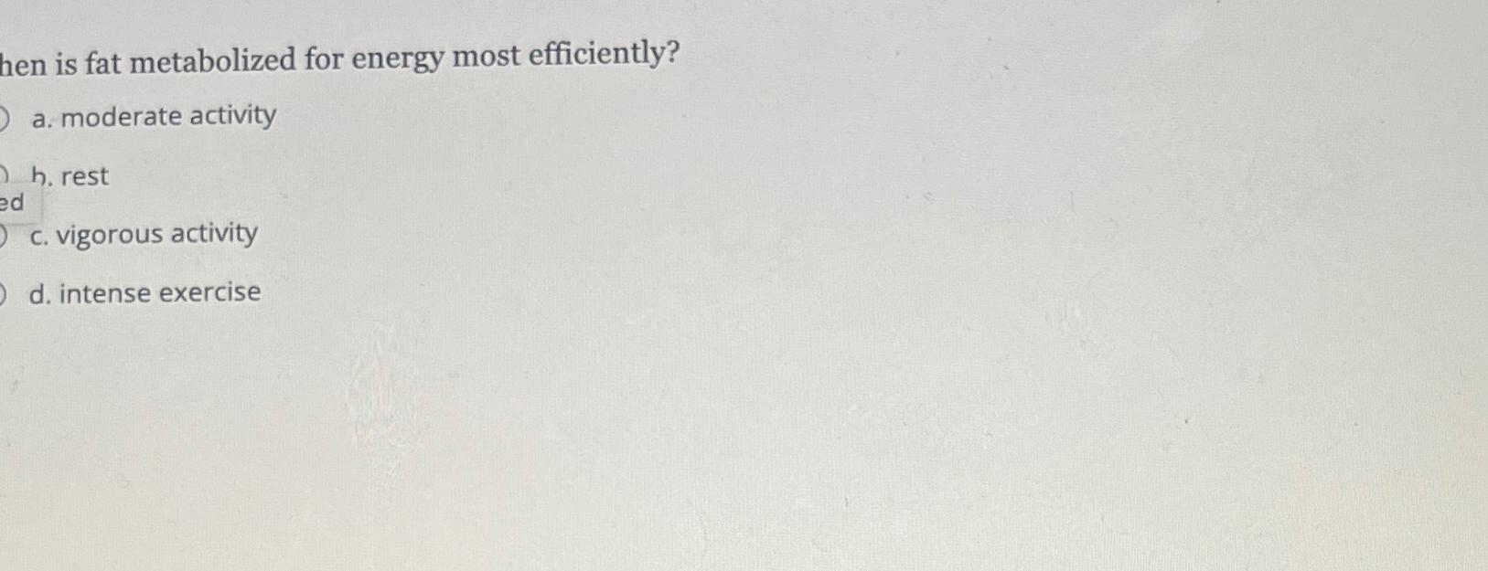 Solved hen is fat metabolized for energy most efficiently?a. | Chegg.com