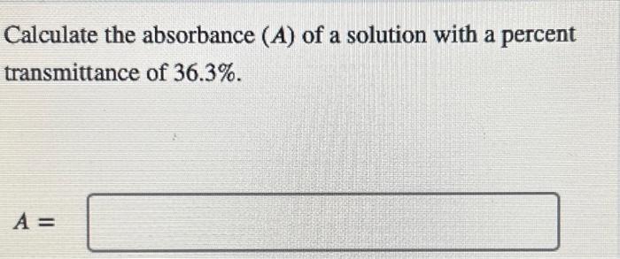 Solved Calculate the absorbance (A) of a solution with a | Chegg.com