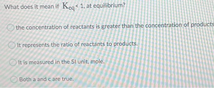 Solved What does it mean if Keq