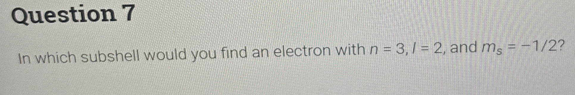 Solved Question 7In which subshell would you find an | Chegg.com