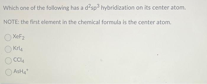Solved Which one of the following has a d2sp3 hybridization | Chegg.com