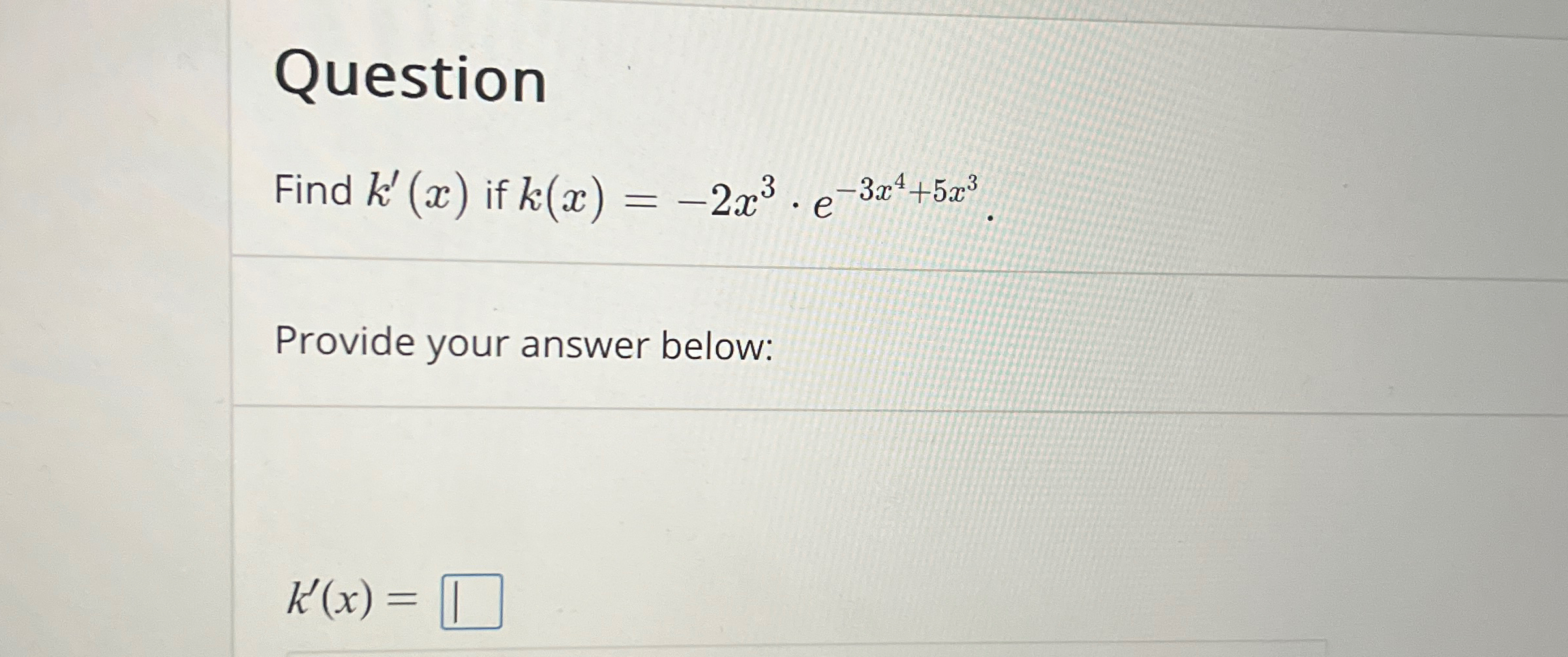Solved QuestionFind k'(x) ﻿if k(x)=-2x3*e-3x4+5x3.Provide | Chegg.com