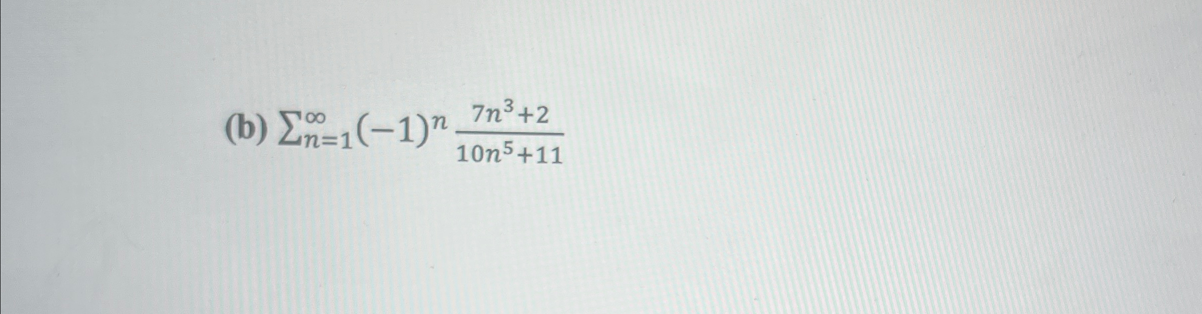 Solved (b) ∑n=1∞(-1)n7n3+210n5+11. ﻿Test for convergence/ | Chegg.com