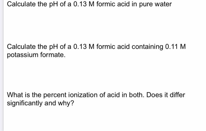Solved Calculate the pH of a 0.13 M formic acid in pure | Chegg.com