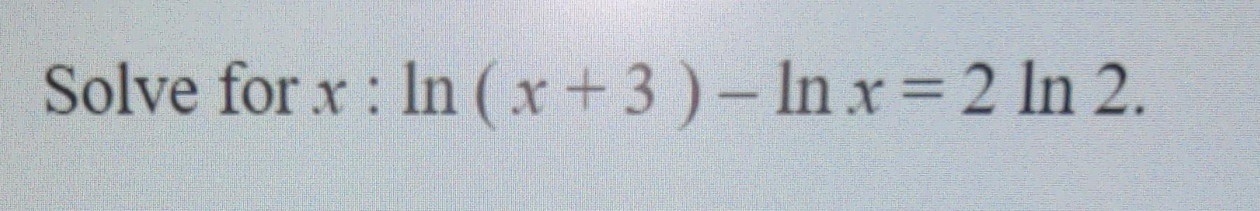 Solved Solve for x:ln(x+3)−lnx=2ln2 | Chegg.com