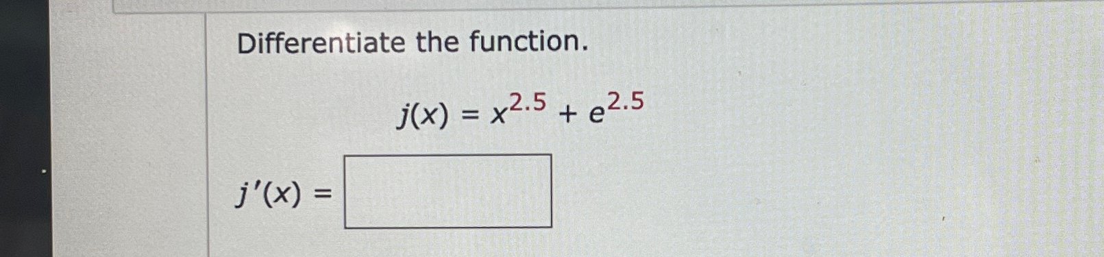 Solved Differentiate the function.j(x)=x2.5+e2.5j'(x)= | Chegg.com