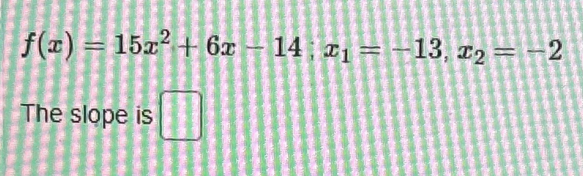 Solved f(x)=15x2+6x-14;x1=-13,x2=-2The slope is | Chegg.com