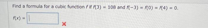 Solved Find a formula for a cubic function f if f(3)=108 and | Chegg.com