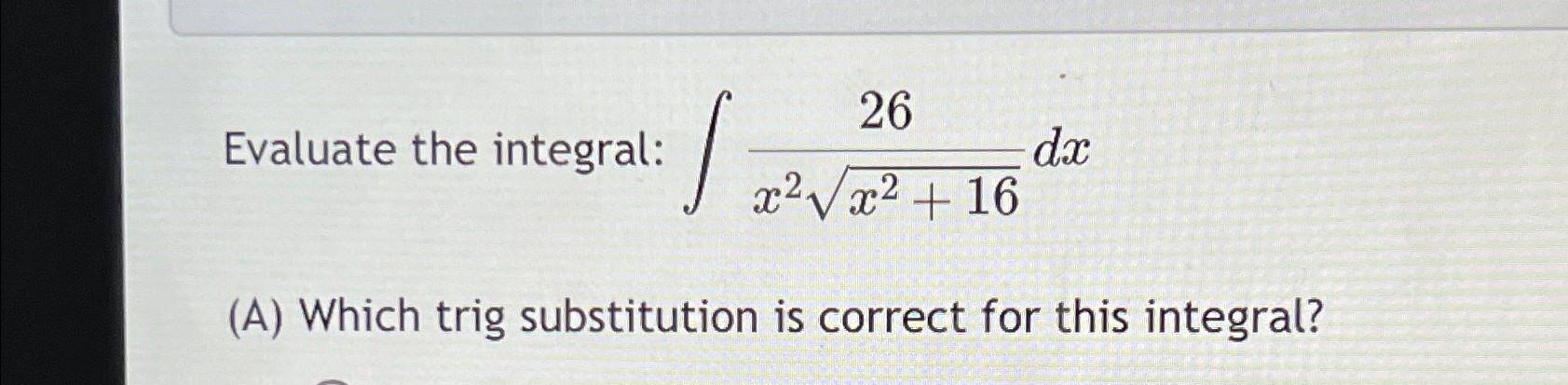 Solved Evaluate the integral: ∫﻿﻿26x2x2+162dx(A) ﻿Which trig | Chegg.com