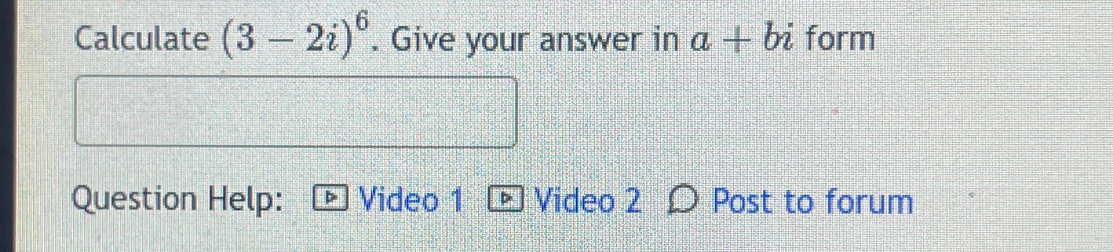 Solved Calculate (3-2i)6. ﻿Give your answer in a+bi | Chegg.com